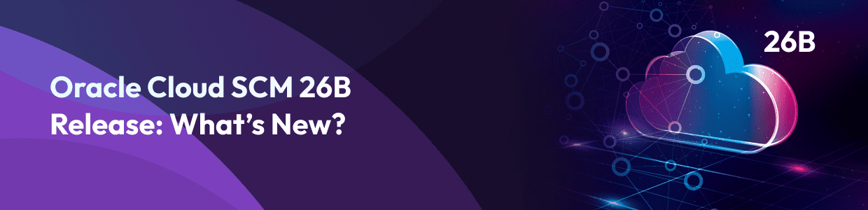 Oracle Cloud SCM 26B Release: What’s New?