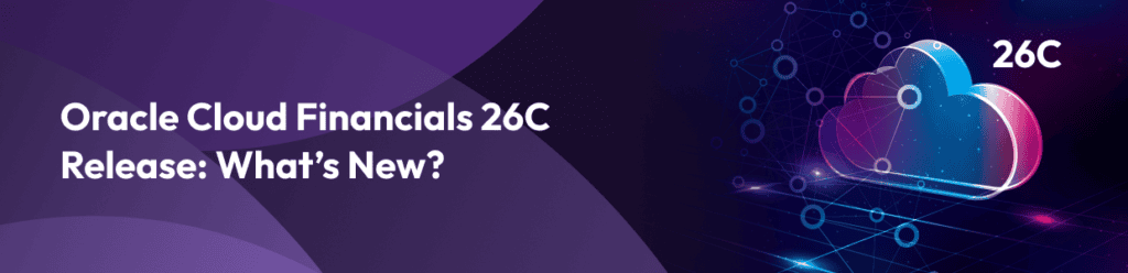 Oracle Cloud Financials 26B Release: What’s New?